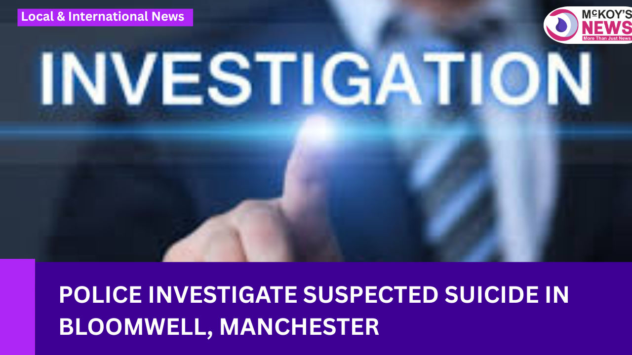 Police Investigate Suspected Suicide in Bloomwell, Manchester - McKoysNews
