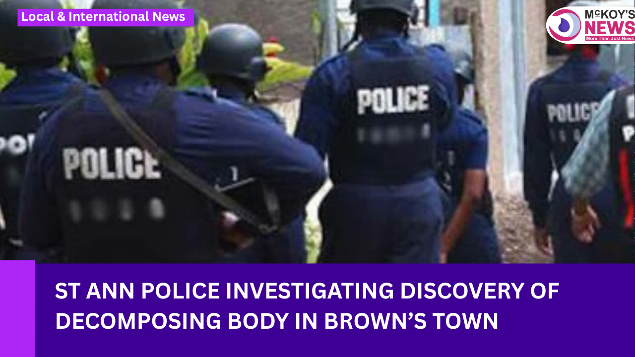 St Ann Police Investigating Discovery of Decomposing Body in Brown’s ...
